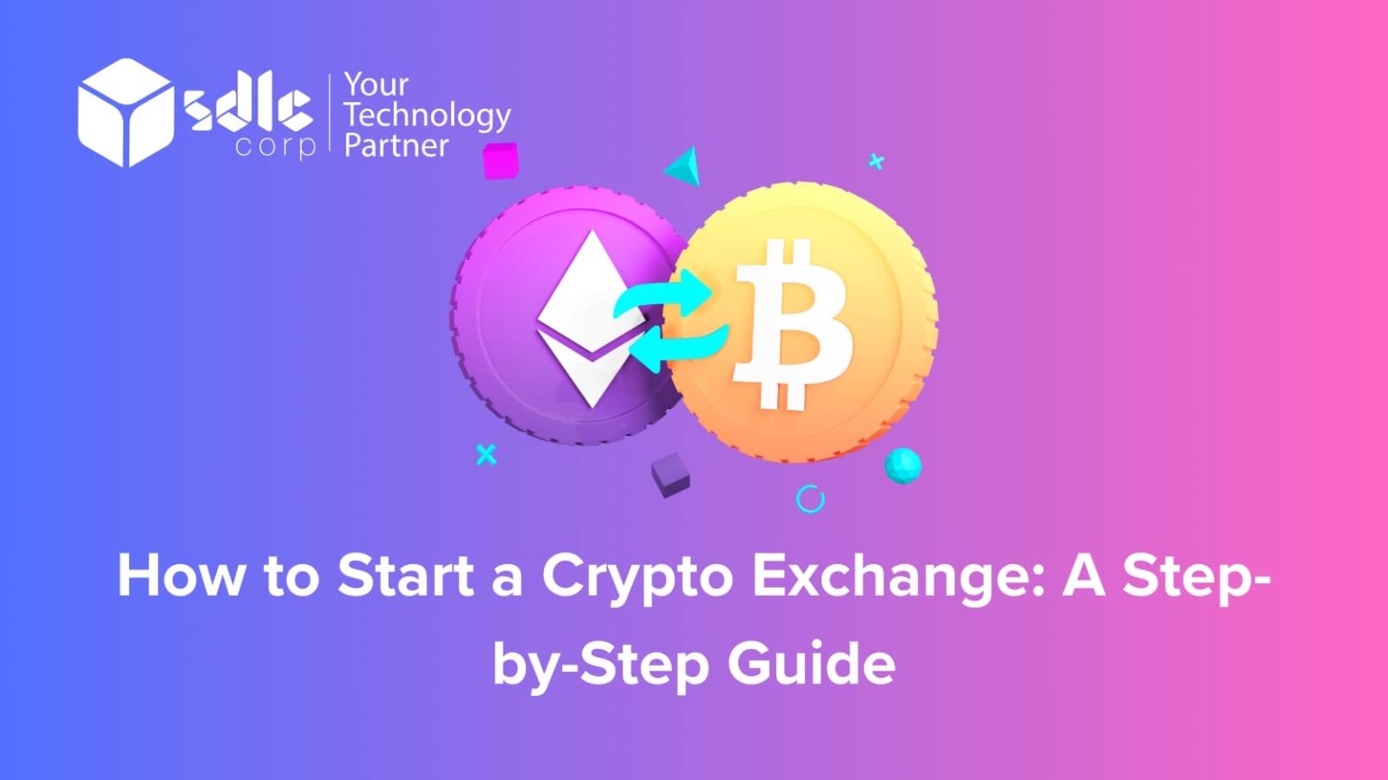 How to Start a Crypto Exchange: A Step-by-Step Guide - SDLC Corp